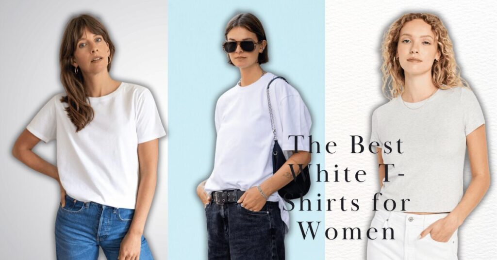 The Best White T-Shirts for Women: Trend & Classy Looks